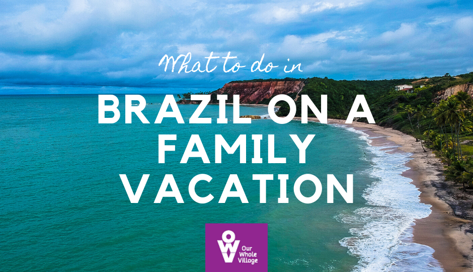 What to Do in Brazil on a Family Vacation • Our Whole Village