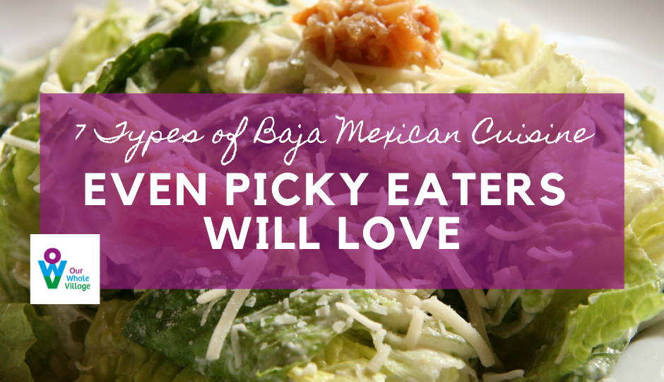 7 Types of Baja Mexican Cuisine Even Picky Eaters Will Love • Our Whole ...